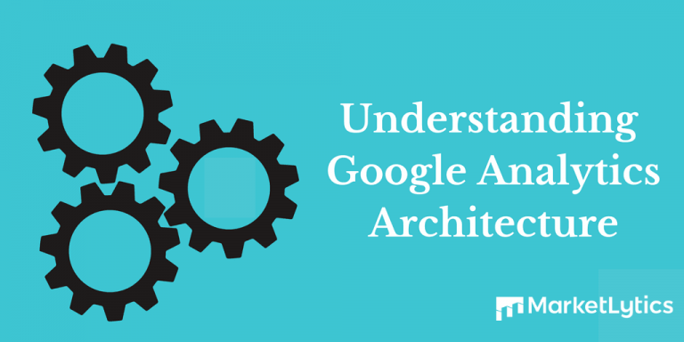 Google Analytics Architecture Explained for Beginners - MarketLytics